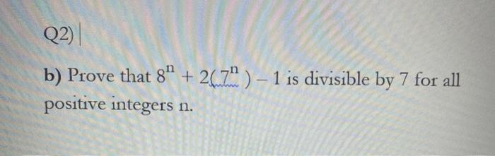 Solved b) Prove that 8n+2(7n)−1 is divisible by 7 for all | Chegg.com