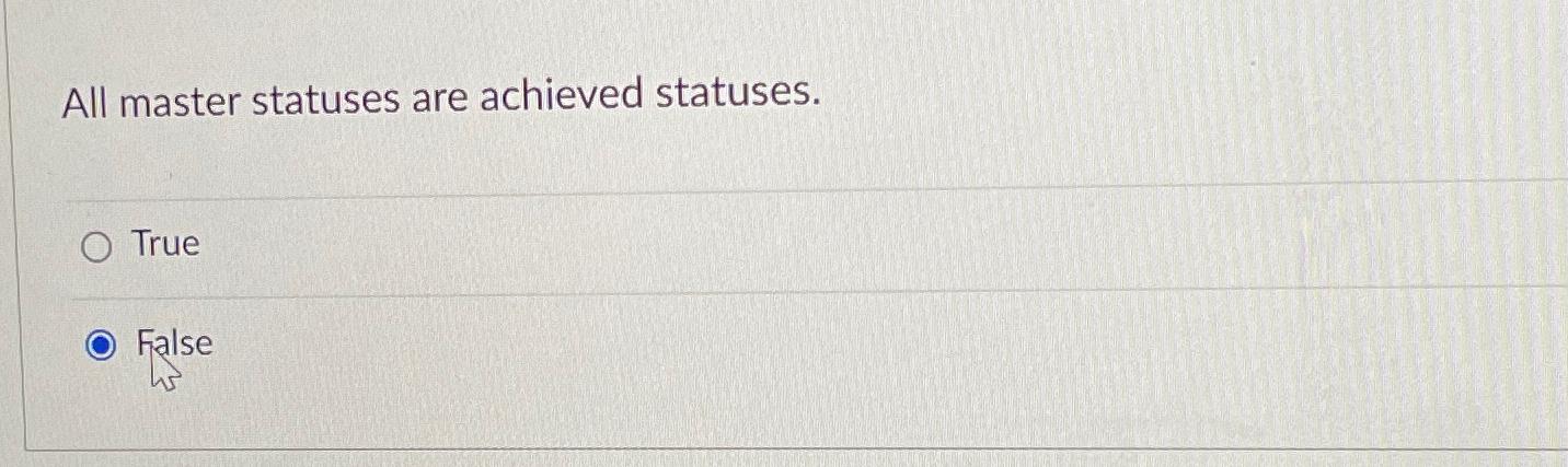 Solved All master statuses are achieved statuses.TrueFalse | Chegg.com