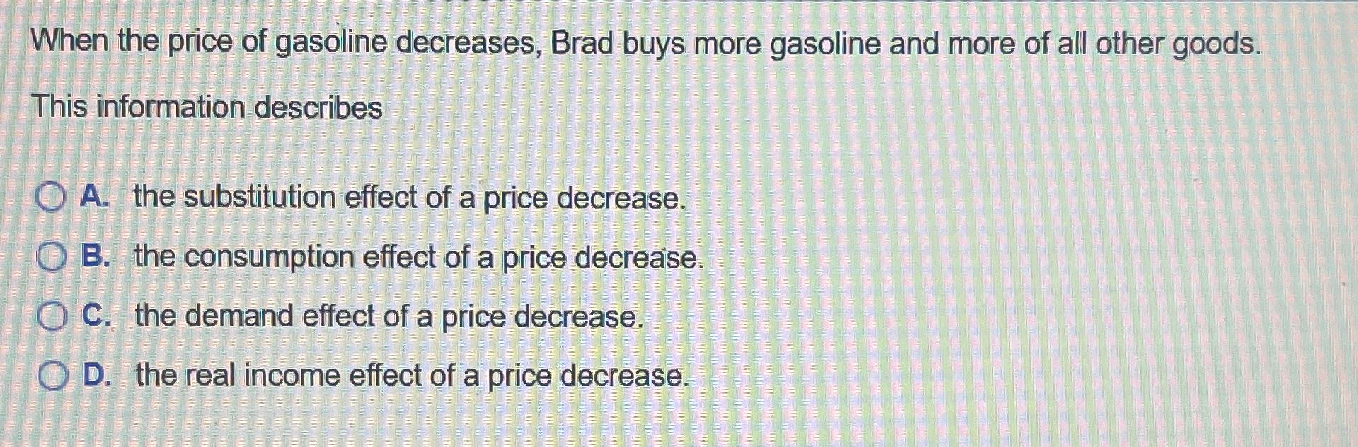 Solved When the price of gasoline decreases, Brad buys more | Chegg.com