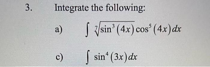 Solved Integrate the following: a) ∫7sin3(4x)cos5(4x)dx c) | Chegg.com