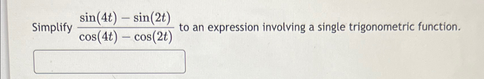 Solved Simplify sin(4t)-sin(2t)cos(4t)-cos(2t) ﻿to an | Chegg.com