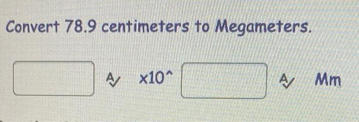 Solved Convert 78.9 centimeters to Megameters. Ą x10^ Ą Mm | Chegg.com