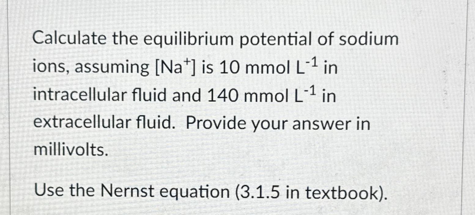 Solved Calculate the equilibrium potential of sodium ions, | Chegg.com