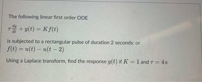 Solved The following linear first order ODE τdtdy+y(t)=Kf(t) | Chegg.com