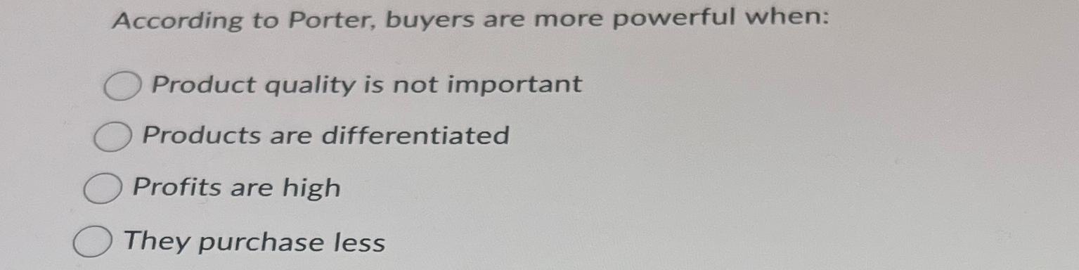 Solved According to Porter, buyers are more powerful | Chegg.com