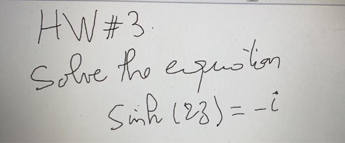 Solved HW#3 Solve the equation Sinh (23)=- - HW: Co z dz. | Chegg.com