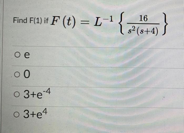 Solved Find F(1) if F (t) = L-1 t) -1 { "{} = 16 s? (s+4) o | Chegg.com