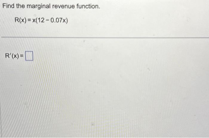 Solved Find the marginal revenue function. R(x)=x(12−0.07x) | Chegg.com