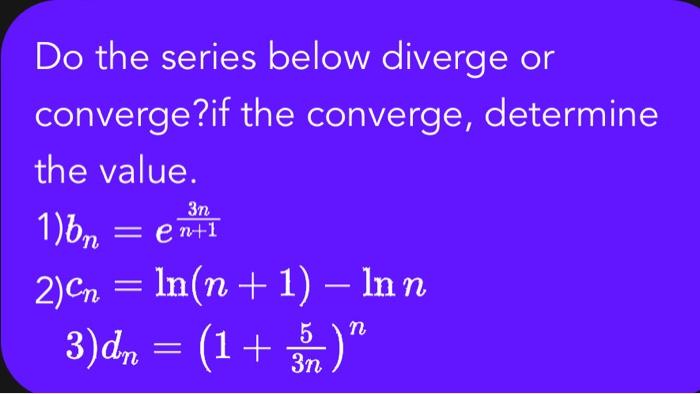 Solved Do the series below diverge or converge? if the | Chegg.com