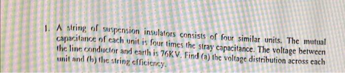 Solved 1. A string of suspension insulators consists of four | Chegg.com
