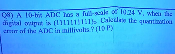 Solved Q8) A 10-bit ADC has a full-scale of 10.24 V, when | Chegg.com