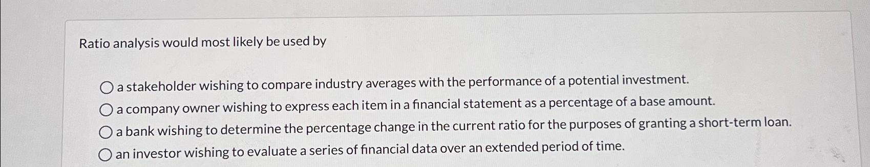 Solved Ratio analysis would most likely be used bya | Chegg.com
