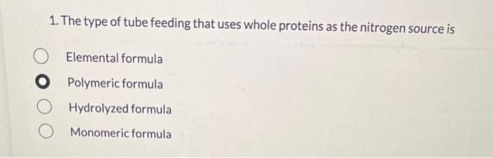 Solved 1. The type of tube feeding that uses whole proteins | Chegg.com