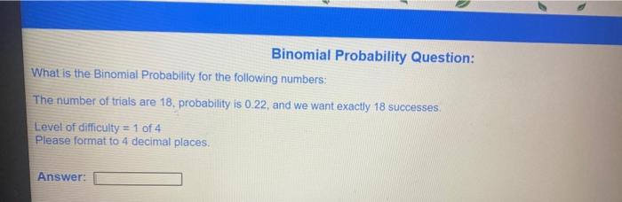 Solved Binomial Probability Question: What is the Binomial | Chegg.com
