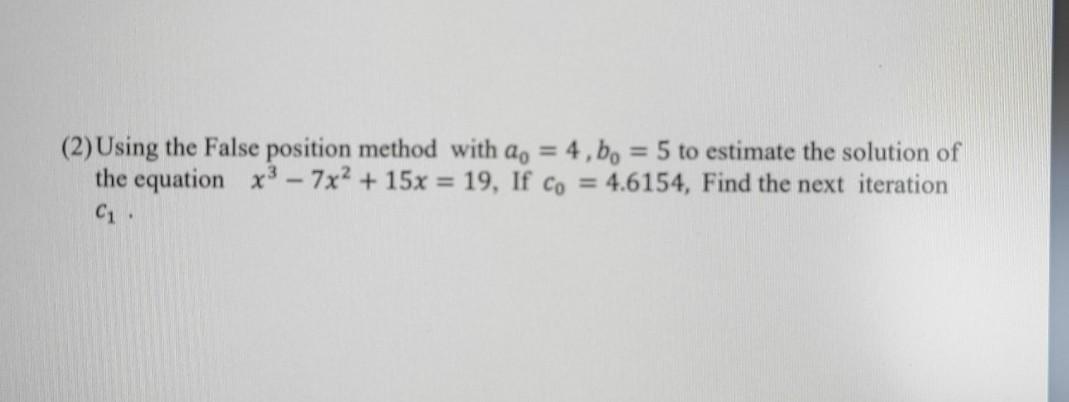 Solved (2) Using the False position method with a, = 4, b. = | Chegg.com