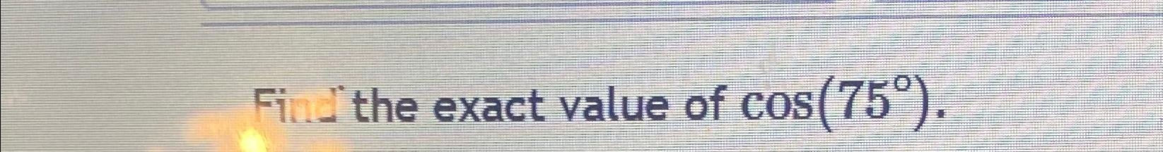 Solved Find the exact value of cos(75°). | Chegg.com