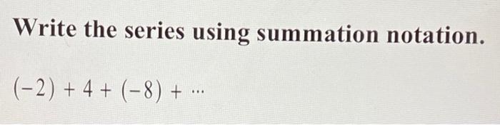 Solved Write the series using summation notation. (-2) + 4 + | Chegg.com