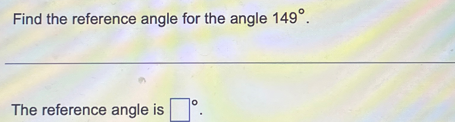 Solved Find the reference angle for the angle 149°.The | Chegg.com