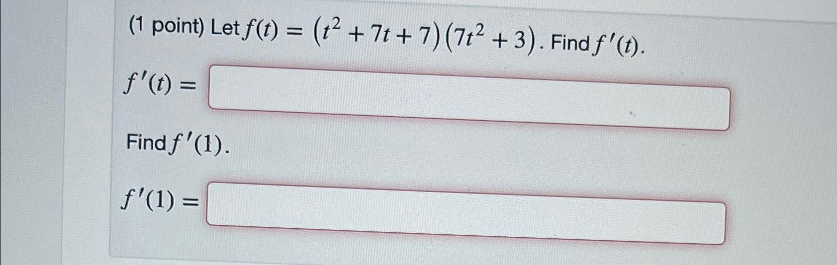 Solved (1 ﻿point) ﻿Let f(t)=(t2+7t+7)(7t2+3). ﻿Find | Chegg.com