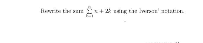 Solved Rewrite the sum į n + 2k using the Iverson' notation. | Chegg.com