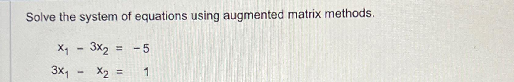 Solved Solve the system of equations using augmented matrix | Chegg.com