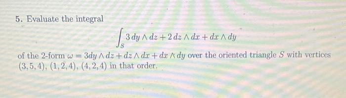 Solved 5. Evaluate the integral ∫S3dy∧dz+2dz∧dx+dx∧dy of the | Chegg.com