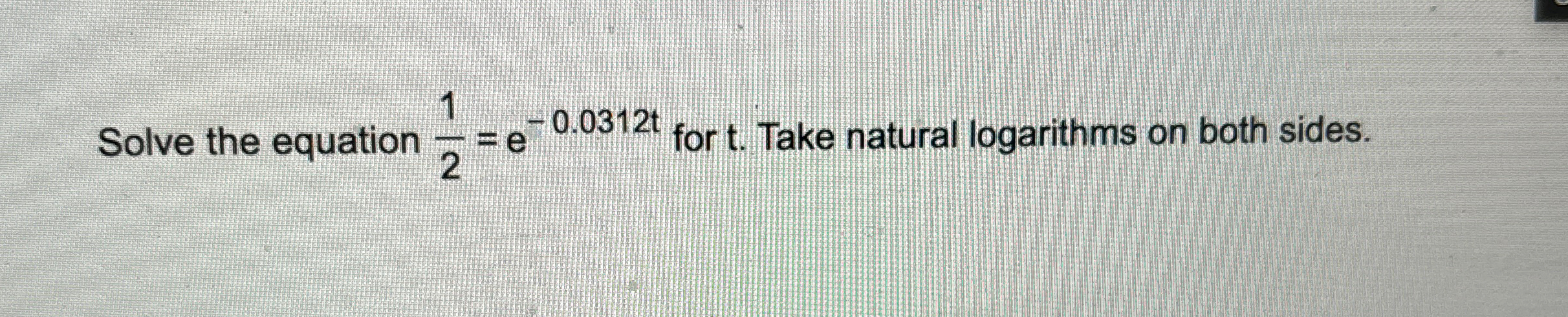 Solved Solve the equation 12=e-0.0312t ﻿for t. ﻿Take natural | Chegg.com