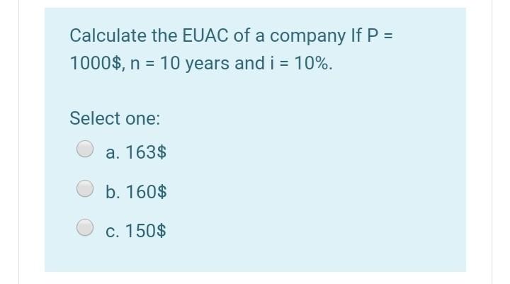 Solved Calculate the EUAC of a company If P = 1000$, n = 10 | Chegg.com