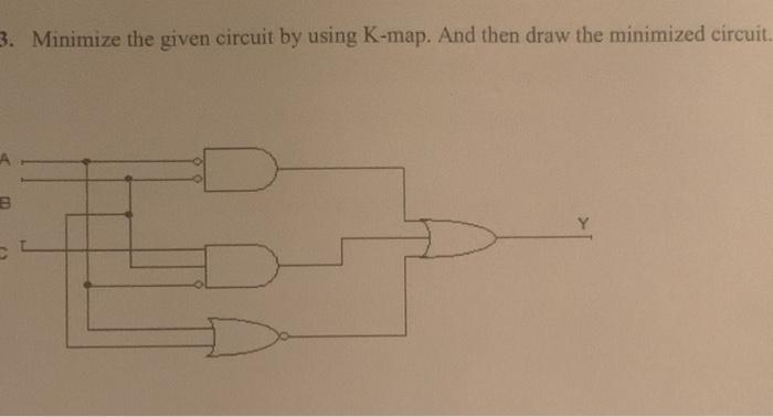 Solved Minimize the given circuit by using K-map. And then | Chegg.com