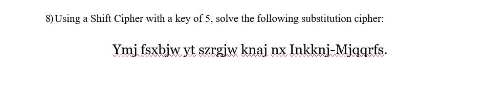 Solved 8) Using a Shift Cipher with a key of 5 , solve the | Chegg.com