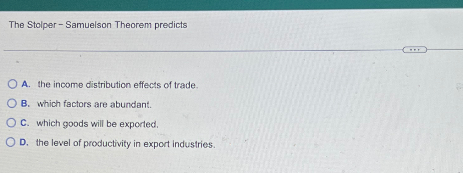Solved The Stolper-Samuelson Theorem predictsA. ﻿the income | Chegg.com