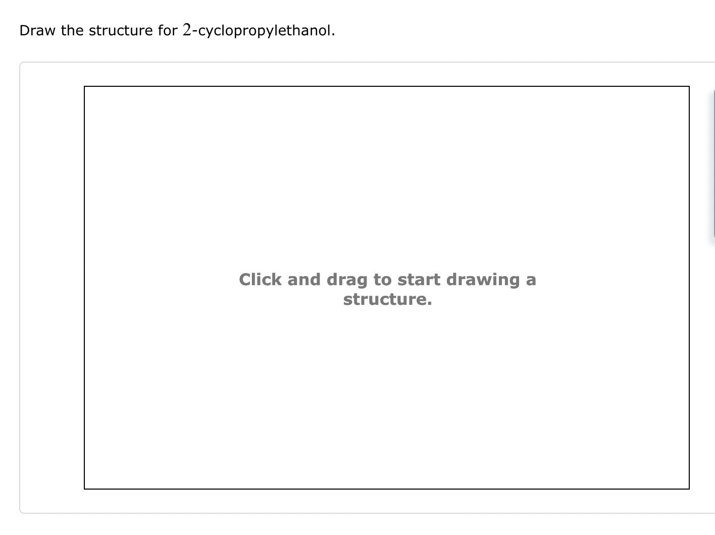 Solved Draw the structure for 2-cyclopropylethanol.Click and | Chegg.com