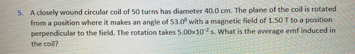 Solved 5. A closely wound circular coil of 50 turns has | Chegg.com