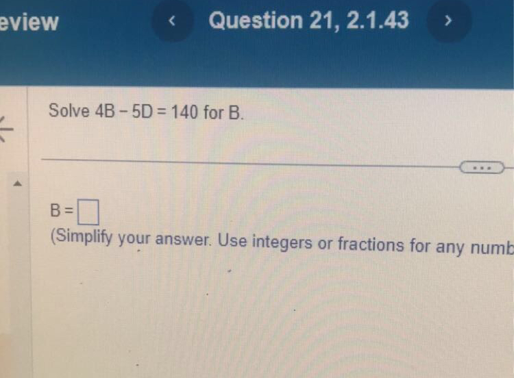 Solved Question 21, 2.1.43Solve 4B-5D=140 ﻿for B.B=(Simplify | Chegg.com