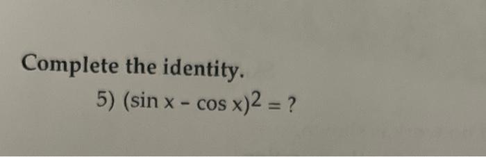 Solved Complete the identity. 5) (sinx−cosx)2= ? | Chegg.com
