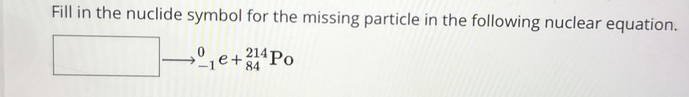 Solved Fill in the nuclide symbol for the missing particle | Chegg.com