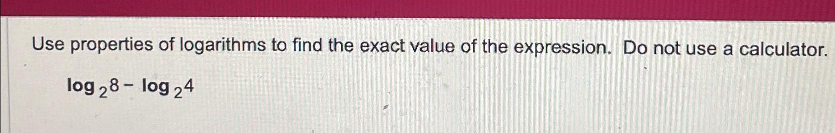 Solved Use properties of logarithms to find the exact value | Chegg.com