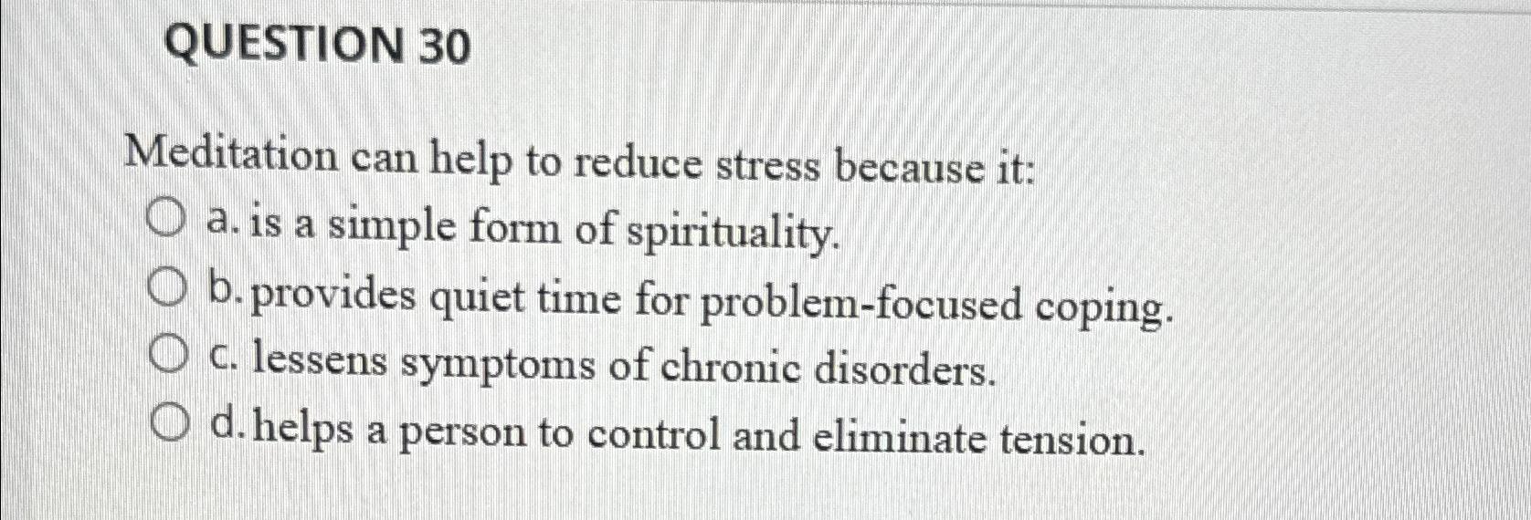Solved QUESTION 30Meditation can help to reduce stress | Chegg.com