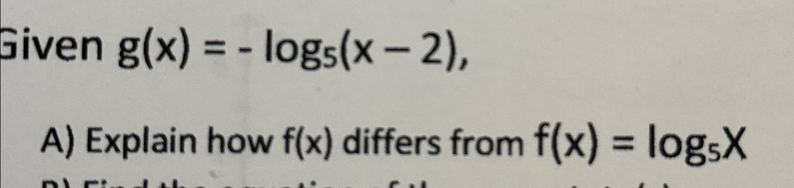 Solved Given g(x)=-log5(x-2)A) ﻿Explain how f(x) ﻿differs | Chegg.com