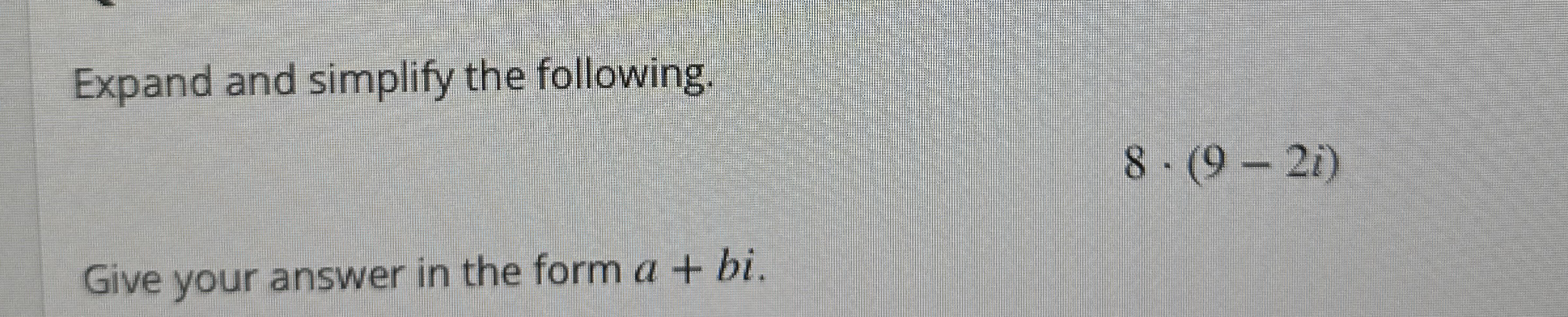 Solved Expand and simplify the following.8*(9-2i)Give your | Chegg.com