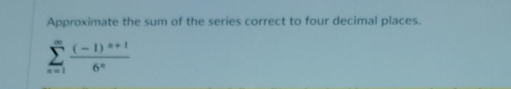 Solved Approximate the sum of the series correct to four | Chegg.com