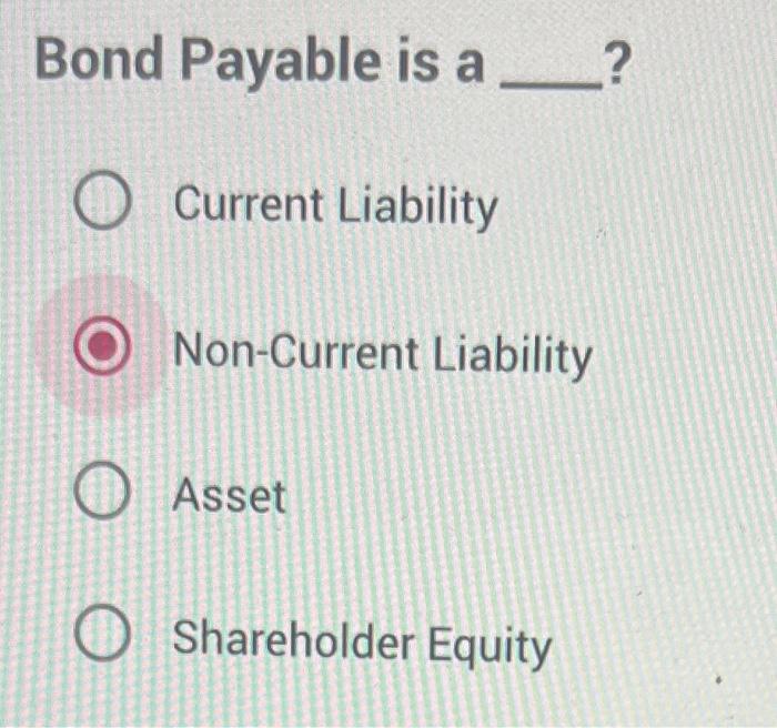 Solved Bond Payable is a ? Current Liability Non-Current | Chegg.com