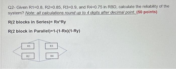 Solved Q2- Given R1=0.8,R2=0.85,R3=0.9, and R4=0.75 in RBD, | Chegg.com