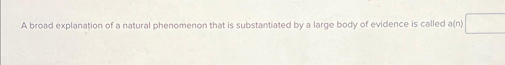 Solved A broad explanation of a natural phenomenon that is | Chegg.com
