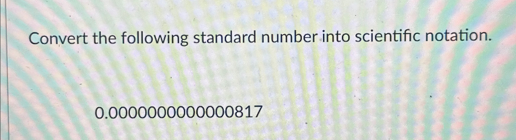 Solved Convert the following standard number into scientific | Chegg.com