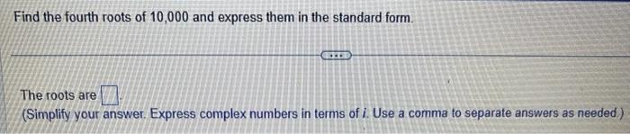 Solved Find the fourth roots of 10,000 and express them in | Chegg.com