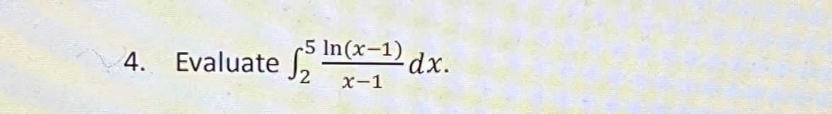 Solved Evaluate ∫25ln(x-1)x-1dx. | Chegg.com