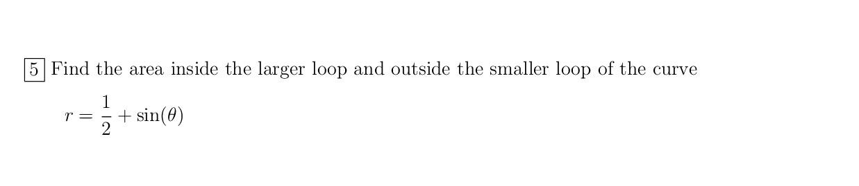 Solved 5 Find the area inside the larger loop and outside | Chegg.com