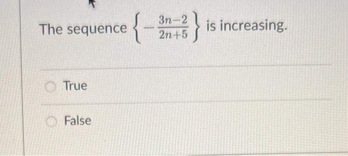 Solved The sequence {−2n+53n−2} is increasing. True False | Chegg.com