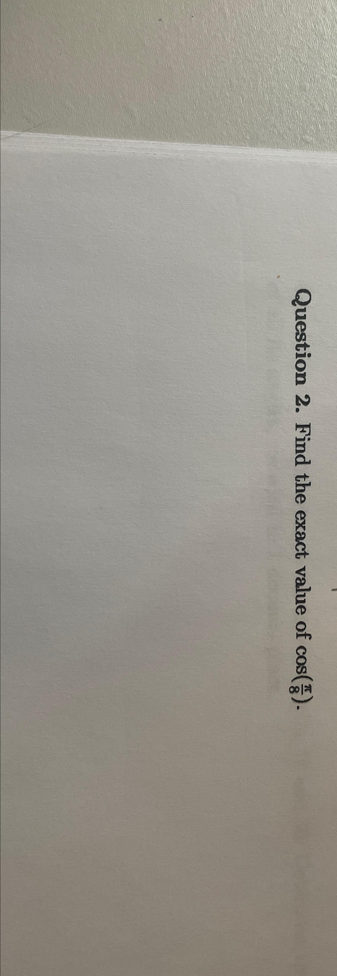 Solved Question 2. ﻿Find the exact value of cos(π8). | Chegg.com